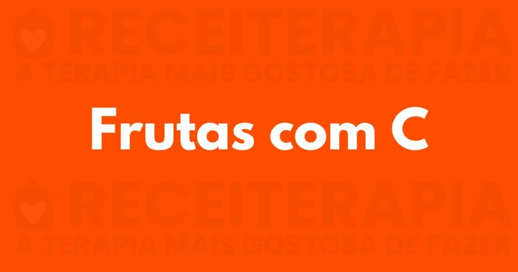 Fruta com C: Veja Frutas com a Letra C, seus Benefícios e Receitas